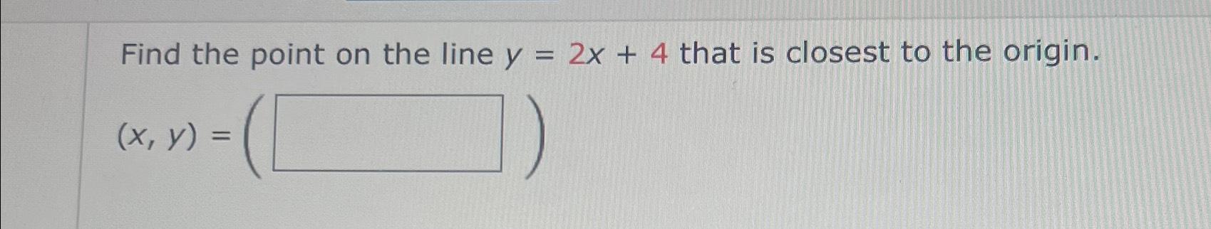 Solved Find the point on the line y=2x+4 ﻿that is closest to | Chegg.com