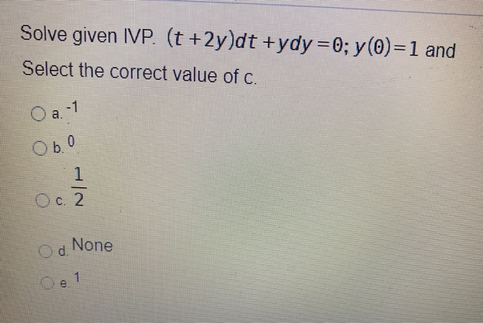 Solved Solve given IVP. (t +2y)dt +ydy=0; y(0)=1 and Select | Chegg.com
