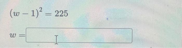Solved (w−1)2=225 | Chegg.com