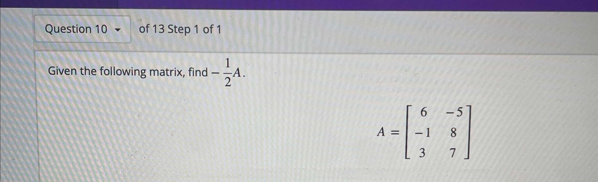 Solved of 13 ﻿Step 1 ﻿of 1Given the following matrix, find | Chegg.com