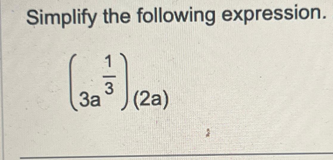 Solved Simplify the following expression.(3a13)(2a) | Chegg.com