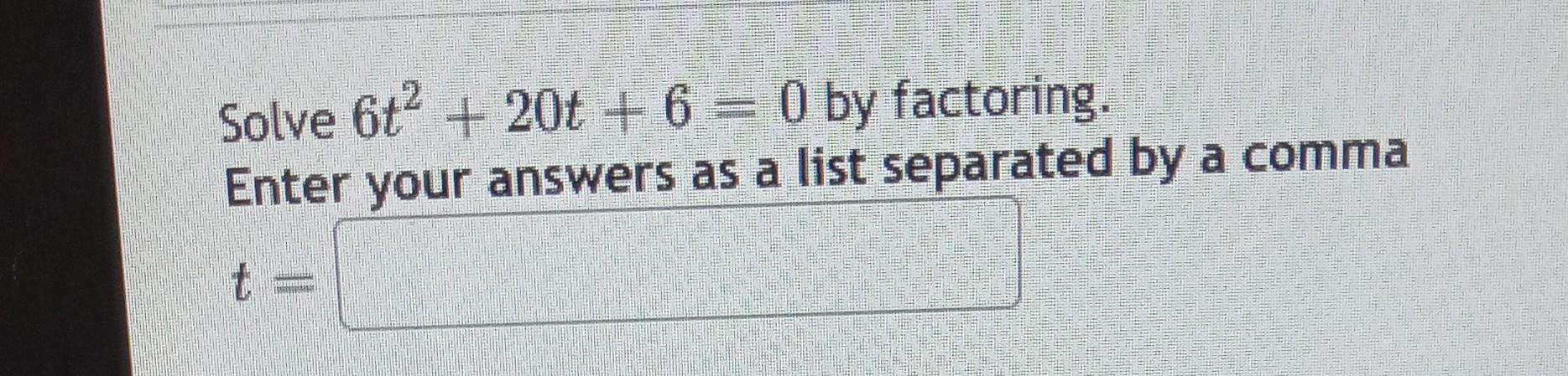 Solved Solve 6t2+20t+6=0 by factoring. Enter vour answers as | Chegg.com
