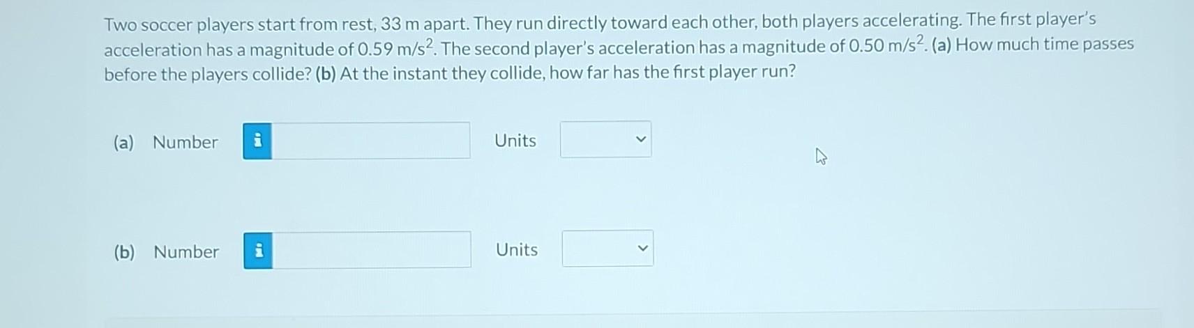 Solved Two soccer players start from rest, 33 m apart. They | Chegg.com