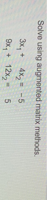 Solved Solve using augmented matrix methods. 4x2 = 4 3x2 = | Chegg.com