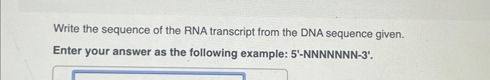 Solved Write the sequence of the RNA transcript from the DNA | Chegg.com Solved Write the sequence of the RNA transcript from the DNA | Chegg.com