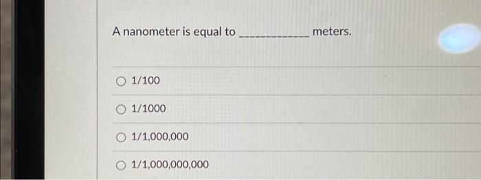 Solved A nanometer is equal to meters. 1/100 1/1000 | Chegg.com