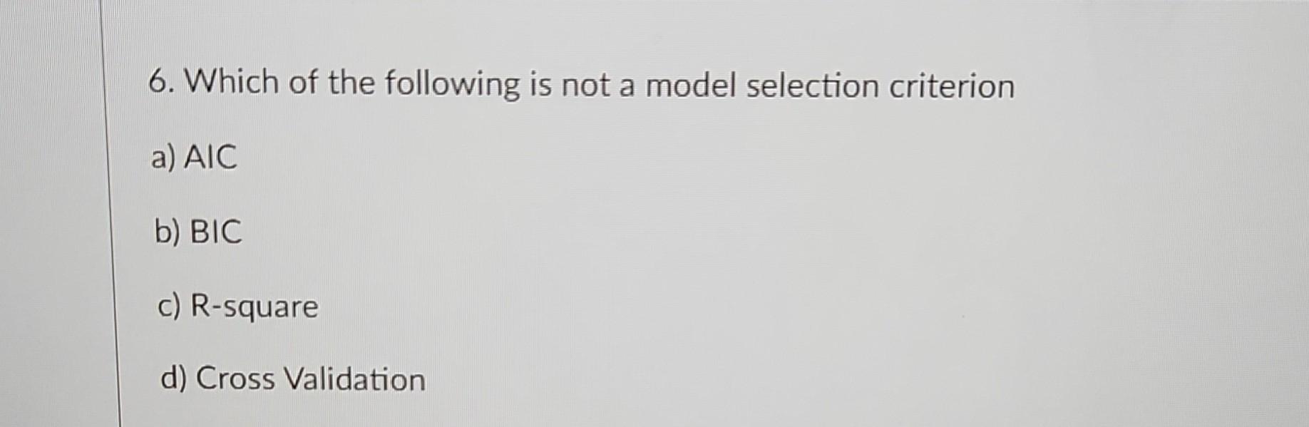 Solved 6 Which Of The Following Is Not A Model Selection