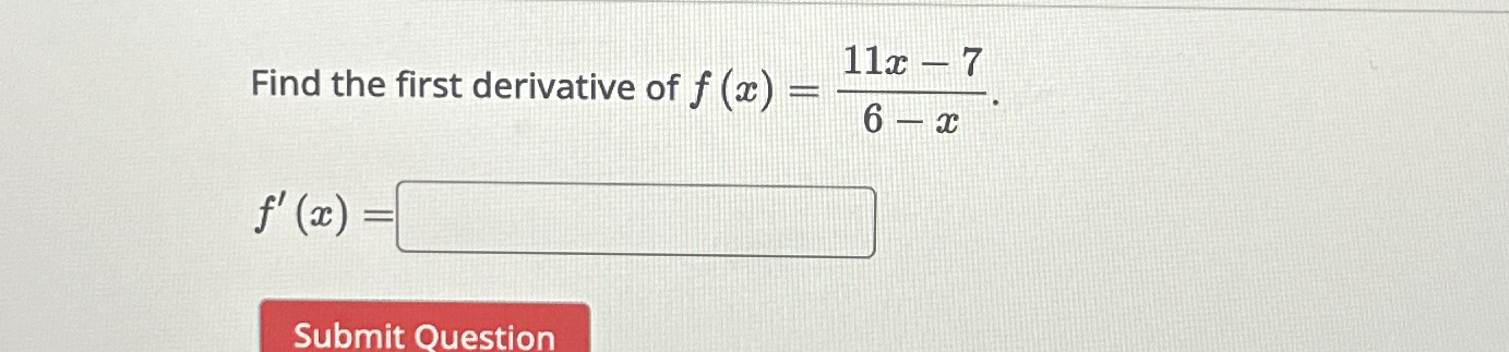 Solved Find the first derivative of f(x)=11x-76-xf'(x)= | Chegg.com
