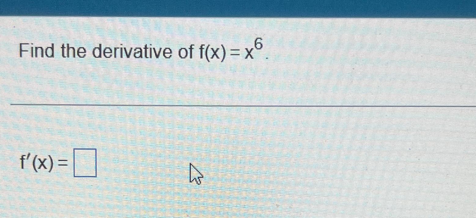 Solved Find the derivative of f(x)=x6f'(x)= | Chegg.com