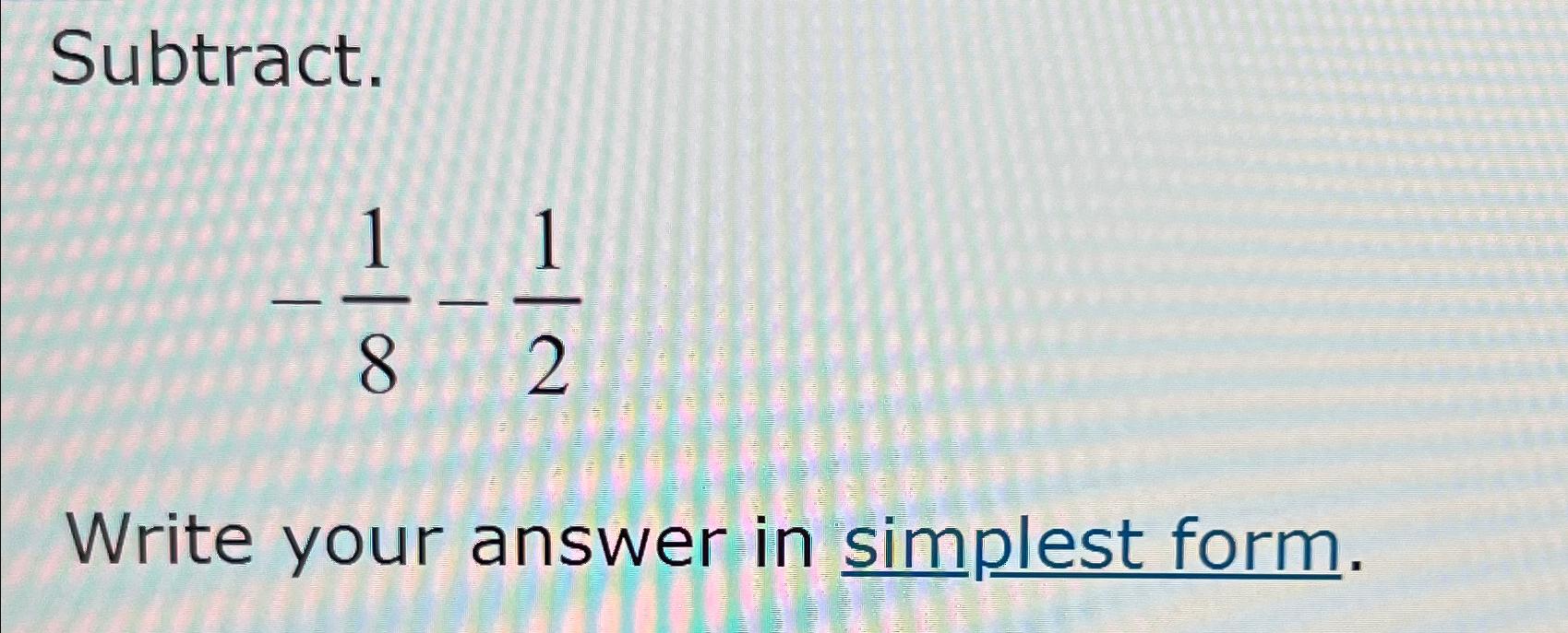 Solved Subtract.-18-12Write your answer in simplest form. | Chegg.com