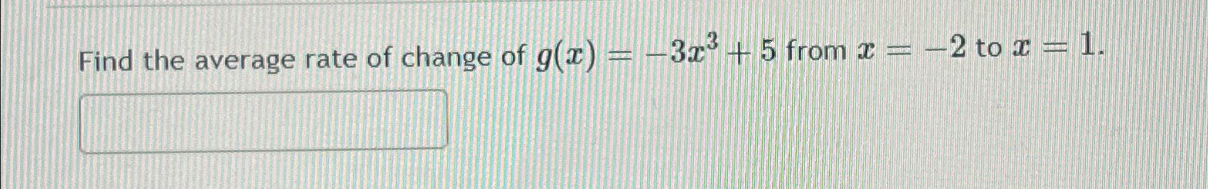 Solved Find the average rate of change of g(x)=-3x3+5 ﻿from | Chegg.com