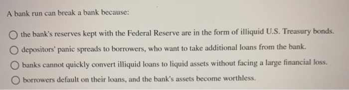 Solved A bank run can break a bank because: O the bank's | Chegg.com