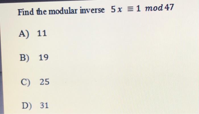 Solved Find the modular inverse 5x = 1 mod 47 A) 11 B) 19 C) | Chegg.com