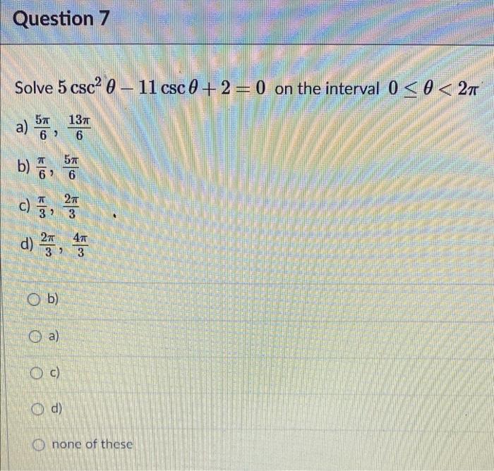 Solved Question 7 Solve 5 csc 6 – 11 csc 0+2 = 0 on the | Chegg.com