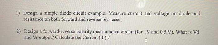 Solved 1) Design a simple diode circuit example. Measure | Chegg.com