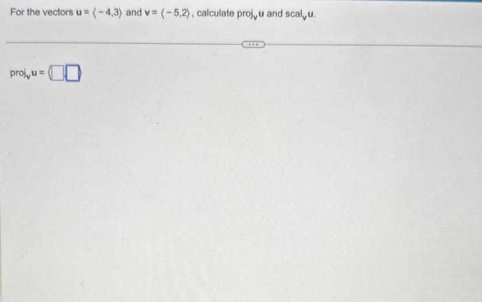 Solved For the vectors u= −4,3 and v= −5,2 , calculate | Chegg.com