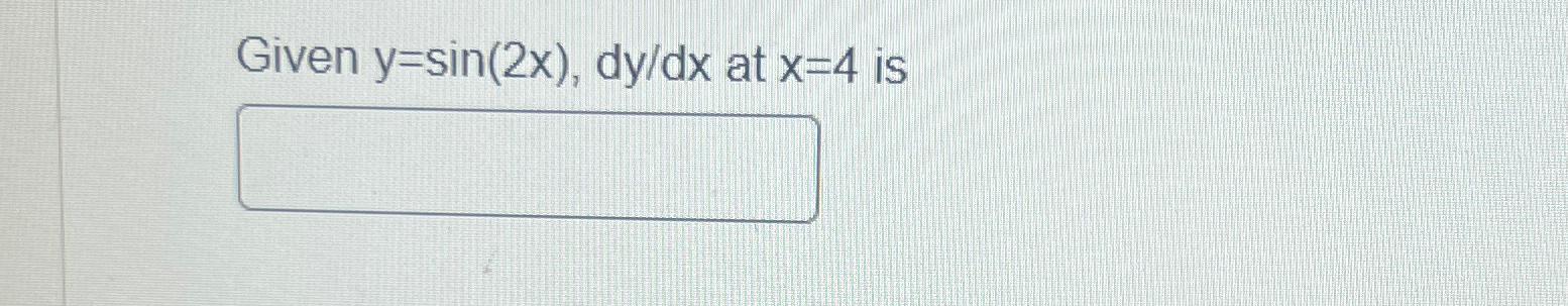 Solved Given y=sin(2x),dydx ﻿at x=4 ﻿is | Chegg.com