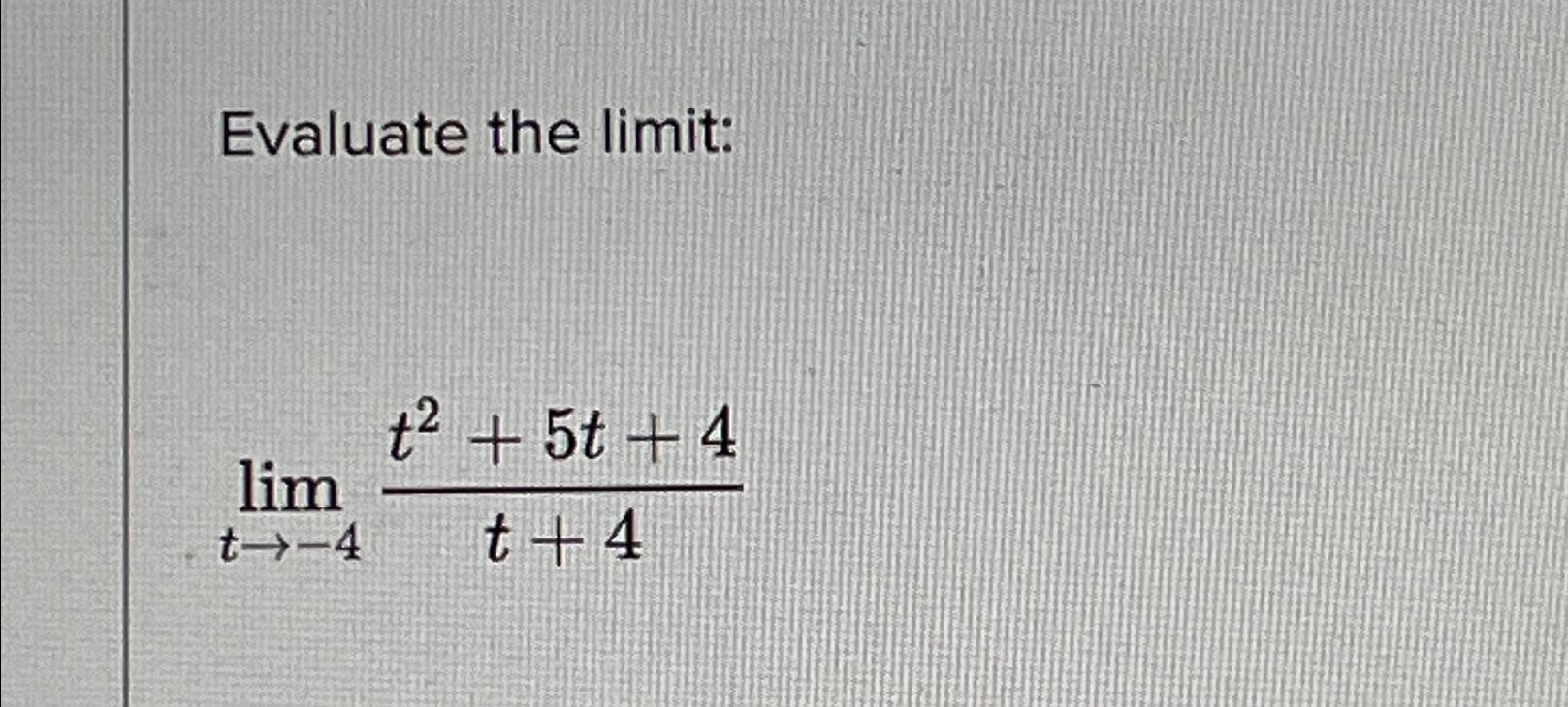 Solved Evaluate the limit:limt→-4t2+5t+4t+4 | Chegg.com