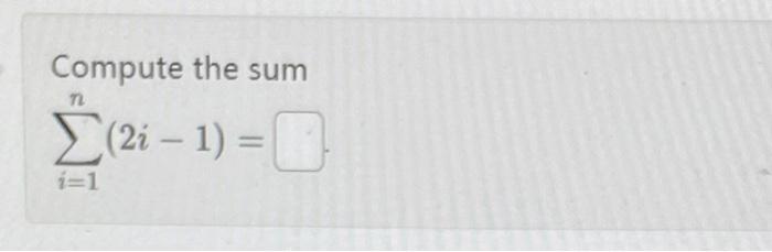 Solved Compute the sum ∑i=1n(2i−1)= | Chegg.com