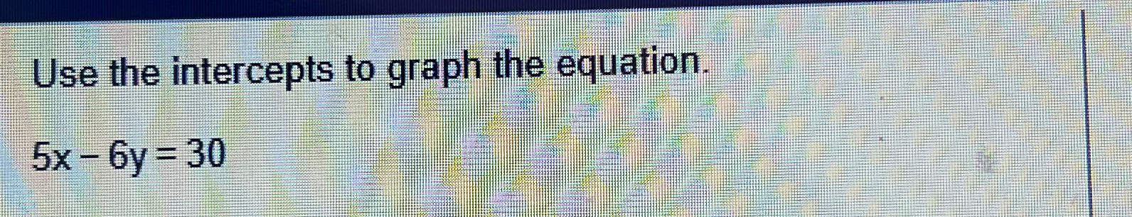 Solved Use the intercepts to graph the equation.5x-6y=30 | Chegg.com