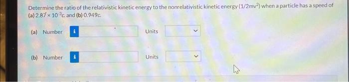 Solved Determine the ratio of the relativistic kinetic | Chegg.com