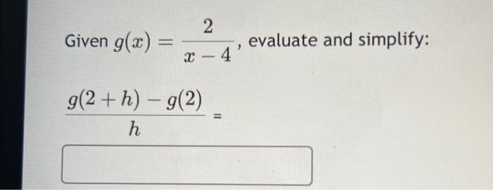 Solved Given g(x)=x−42, evaluate and simplify: hg(2+h)−g(2)= | Chegg.com