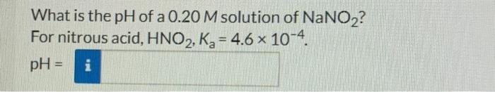 Solved What is the pH of a 0.20 M solution of NaNO2? For | Chegg.com