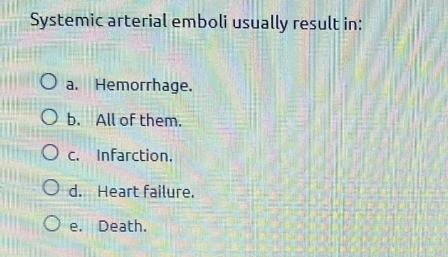 Solved Systemic arterial emboli usually result in:a. | Chegg.com