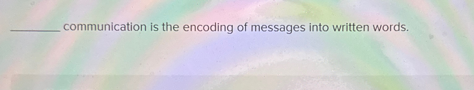 Solved communication is the encoding of messages into | Chegg.com