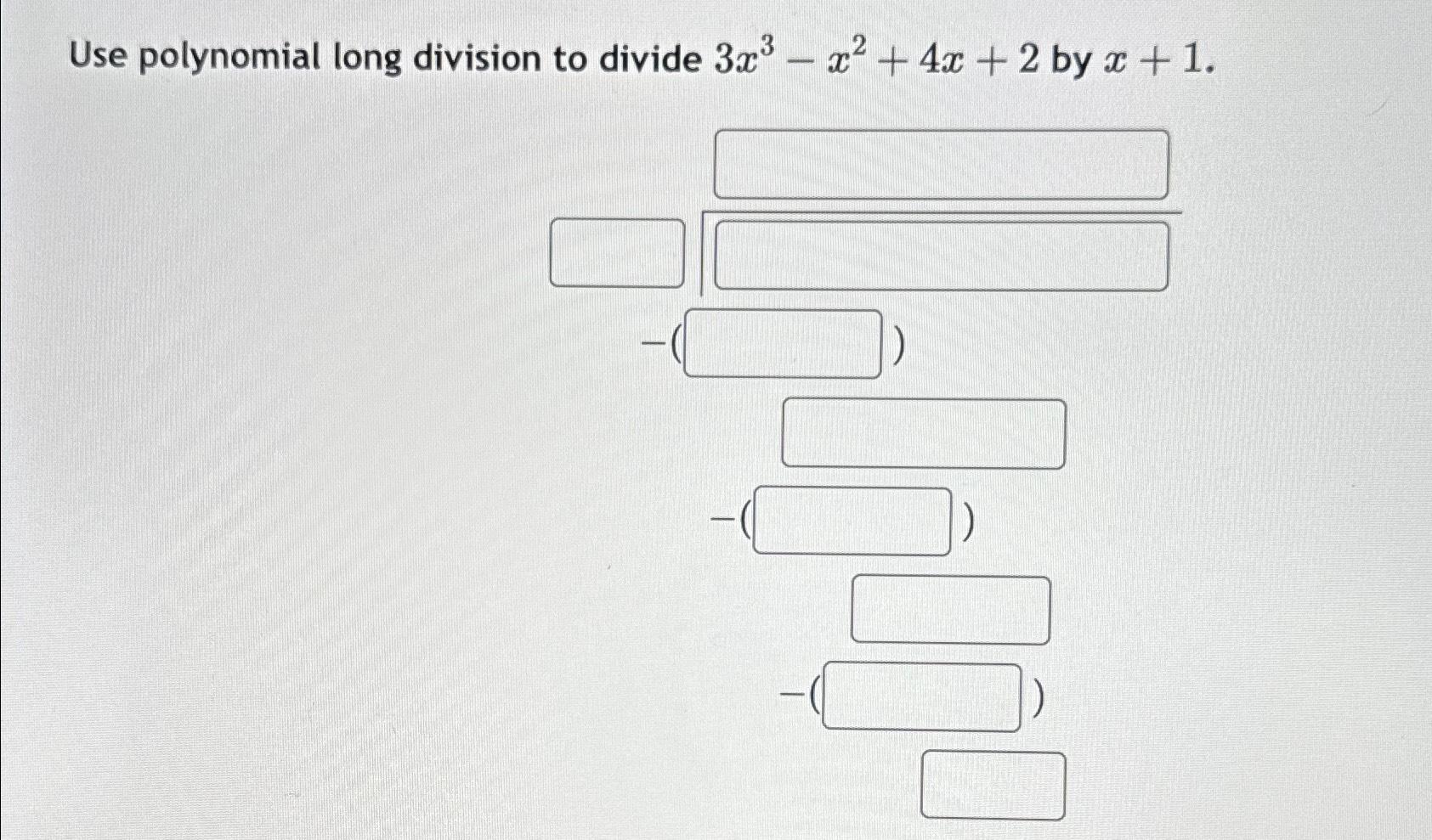 Solved Use polynomial long division to divide 3x3-x2+4x+2 | Chegg.com