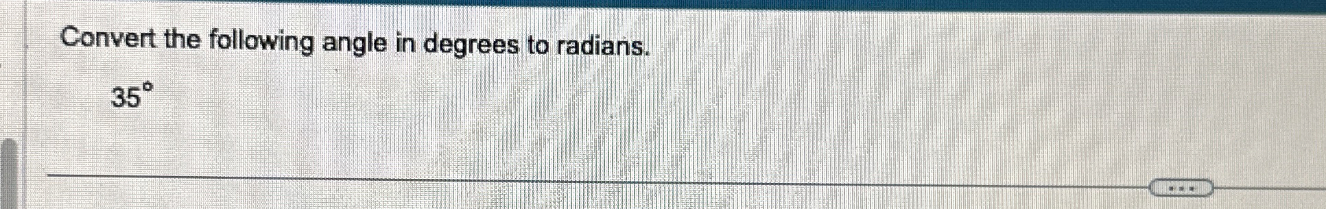Solved Convert the following angle in degrees to radians.35° | Chegg.com