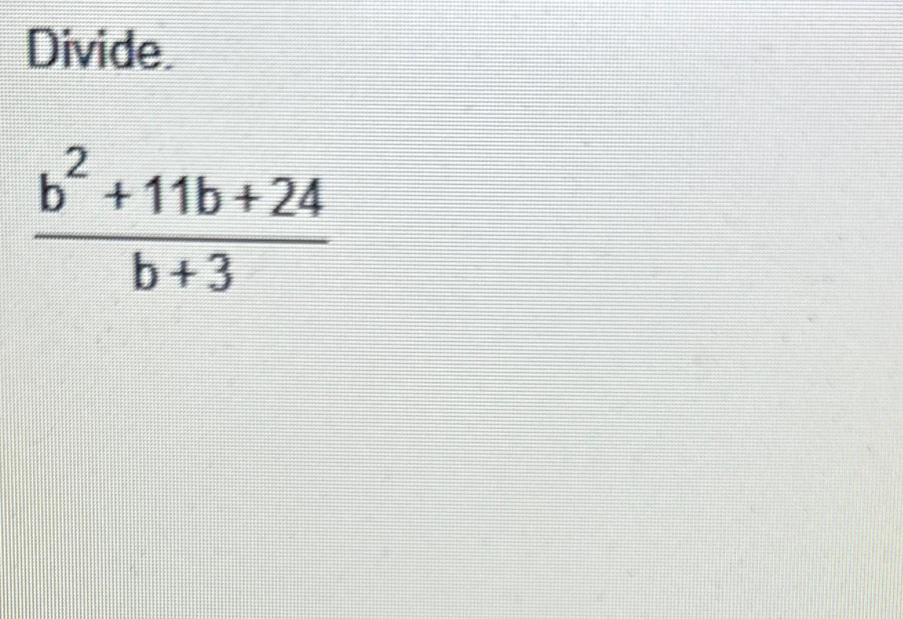 Solved Divide.b2+11b+24b+3 | Chegg.com