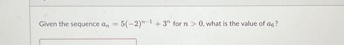 Solved Given the sequence an=5(−2)n−1+3n for n>0, what is | Chegg.com