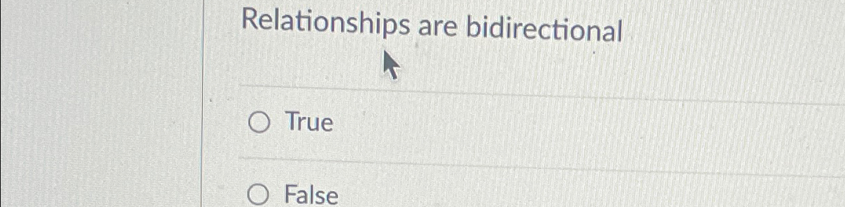 Solved Relationships are bidirectionalTrueFalse | Chegg.com
