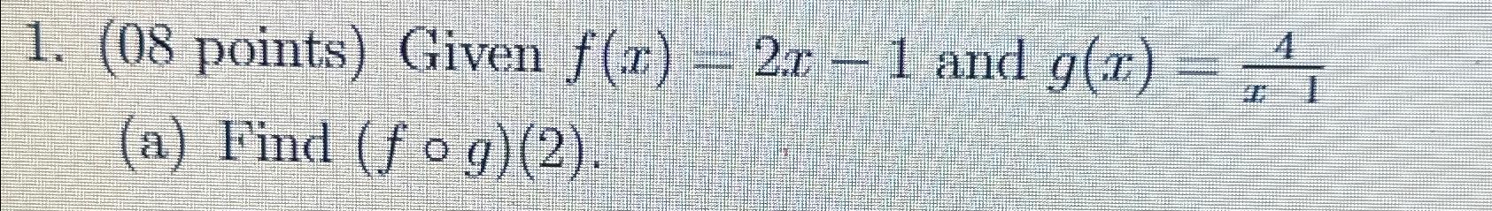 Solved (08 ﻿points) ﻿Given f(x)=2x-1 ﻿and g(x)=4x1(a) ﻿Find | Chegg.com