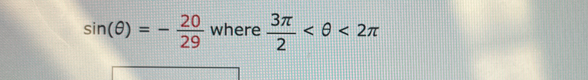 Solved sin(θ)=-2029 ﻿where 3π2