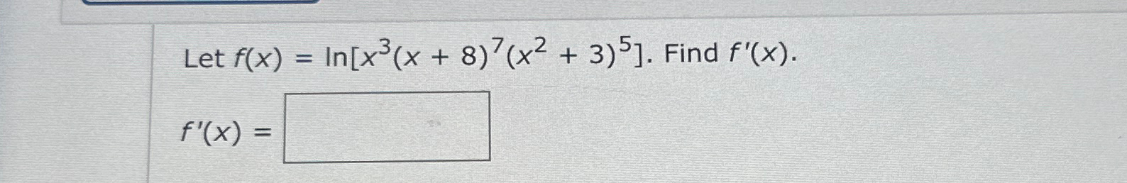 Solved Let f(x)=ln[x3(x+8)7(x2+3)5]. ﻿Find f'(x)f'(x)= | Chegg.com