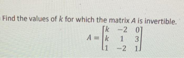 Solved Find the values of k for which the matrix A is | Chegg.com