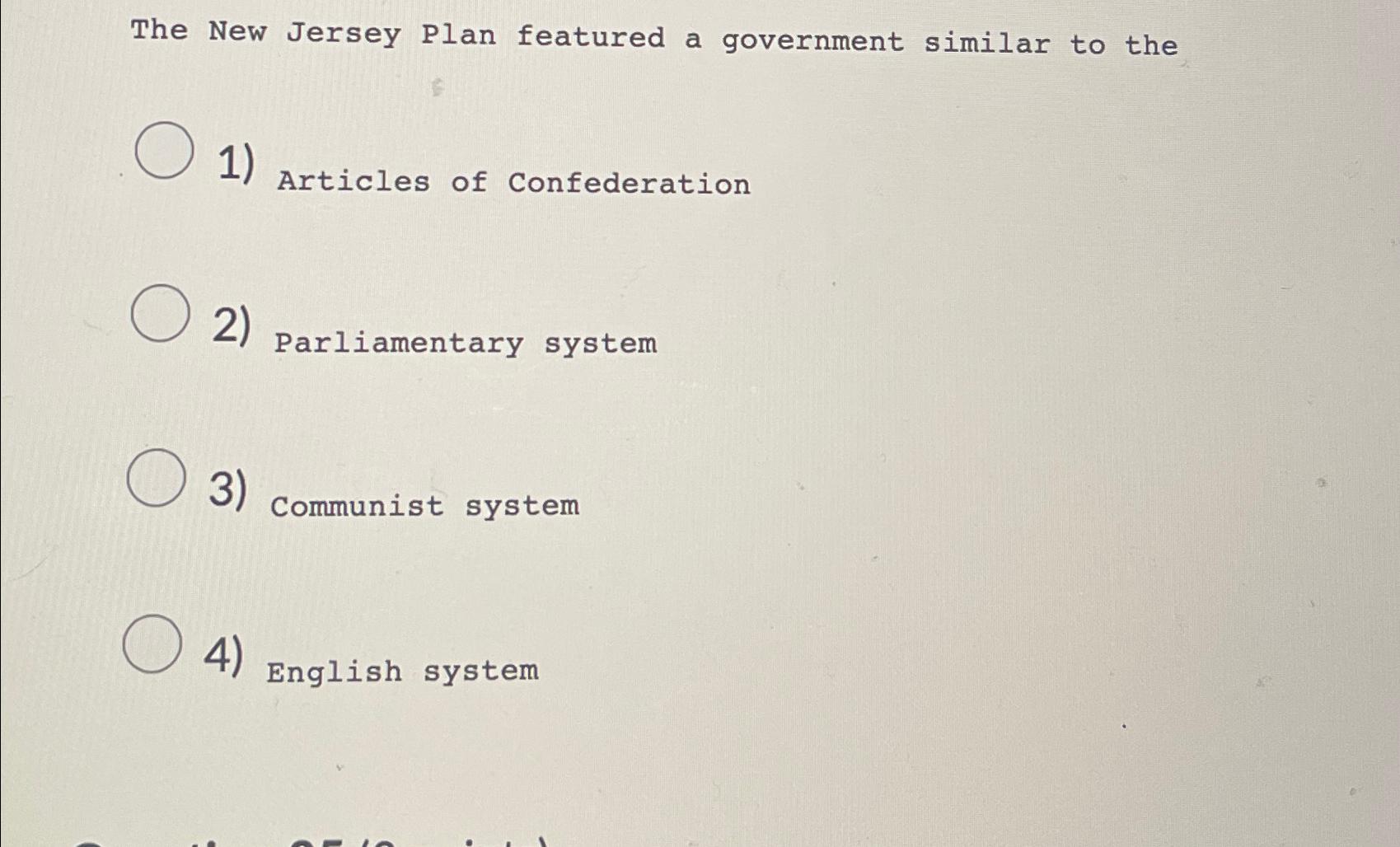 Solved The New Jersey Plan featured a government similar to | Chegg.com