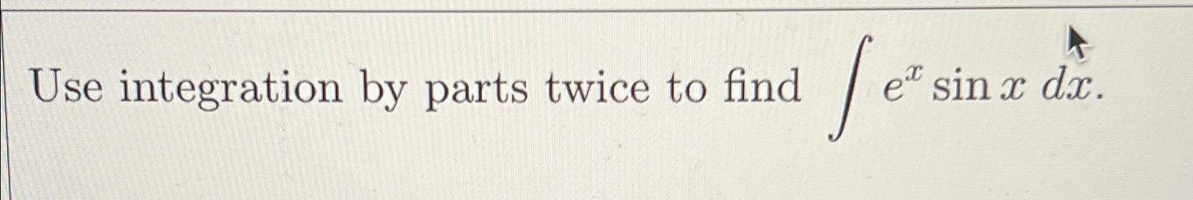 Solved Use integration by parts twice to find ∫﻿﻿exsinxdx | Chegg.com