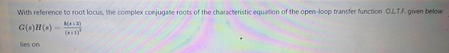 Solved With reference to root locus, the complex conjugate | Chegg.com