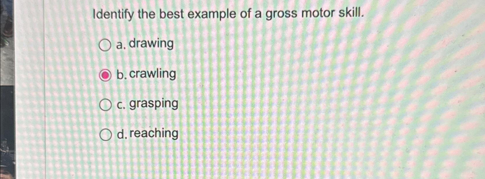 Solved Identify the best example of a gross motor skill.a. | Chegg.com