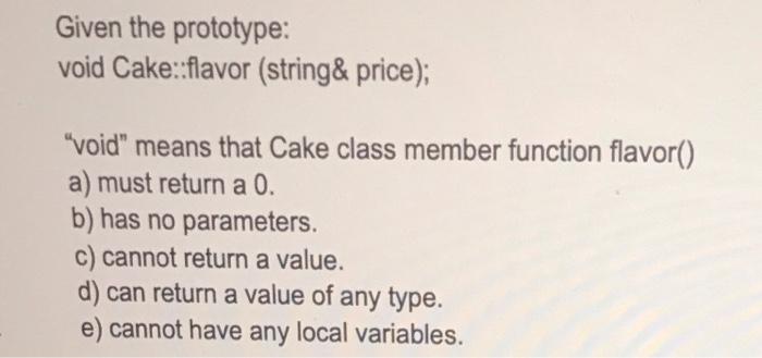 Solved Given the prototype: void Cake:flavor (string& | Chegg.com