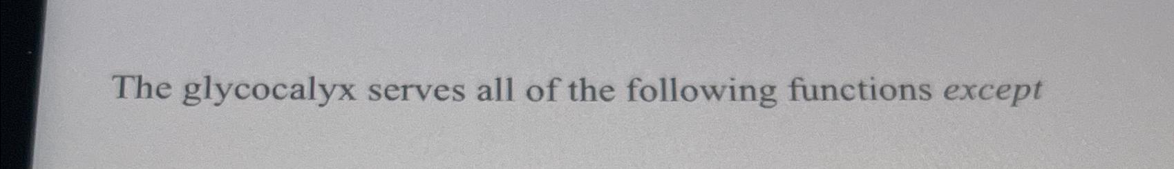 Solved The glycocalyx serves all of the following functions | Chegg.com