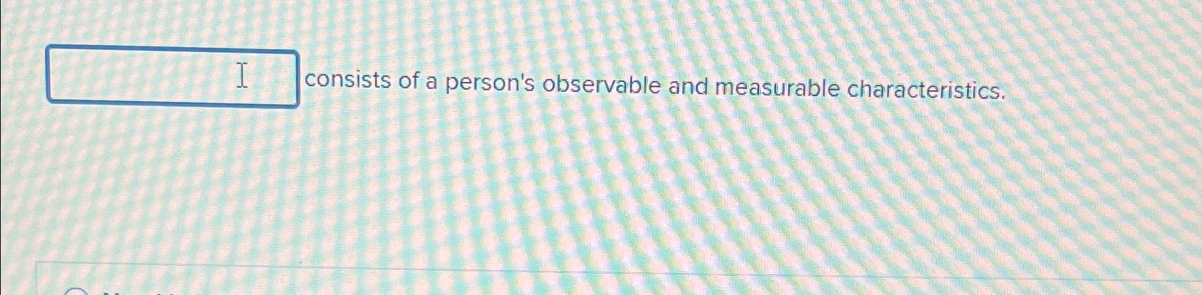 Solved consists of a person's observable and measurable | Chegg.com