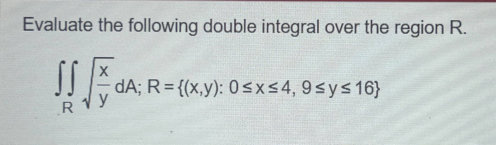 Solved Evaluate the following double integral over the | Chegg.com
