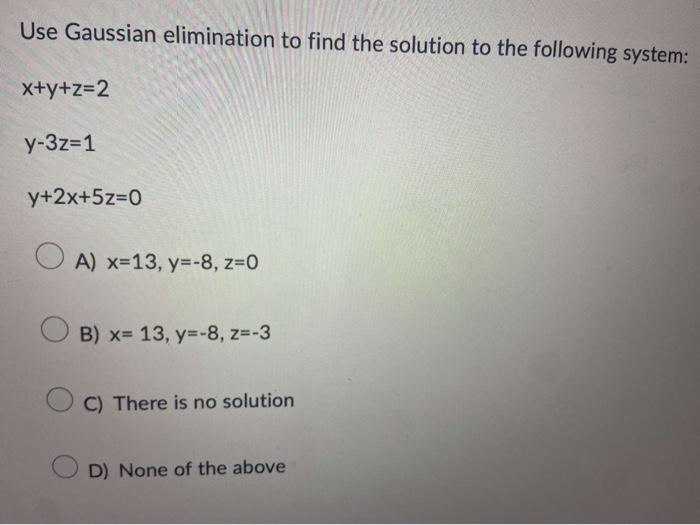 Solved Use Gaussian elimination to find the solution to the | Chegg.com