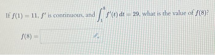 Solved If f(1)=11,f′ is continuous, and ∫18f′(t)dt=29, what | Chegg.com