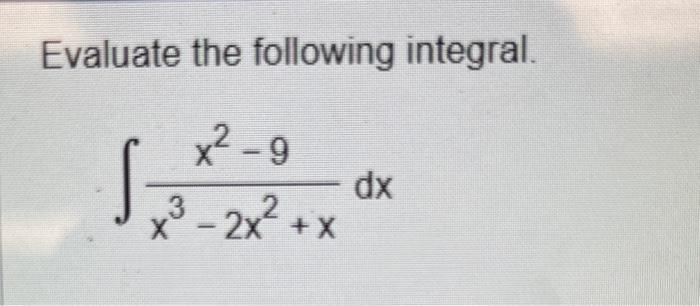 Solved Evaluate the following integral. ∫x3−2x2+xx2−9dx | Chegg.com