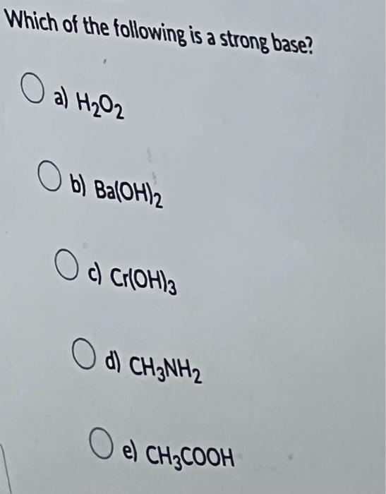 Solved a) H2O2 b) Ba(OH)2 c) Cr(OH)3 d) CH3NH2 e) CH3COOH | Chegg.com